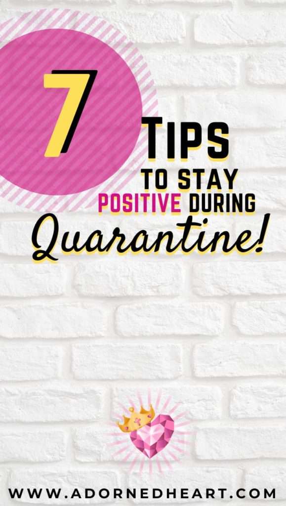 7 Tips to Stay Positive During Quarantine! – Adorned Heart