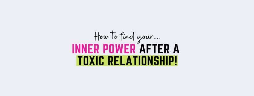 Find Your Inner Power After A Toxic Relationship! – Adorned Heart
