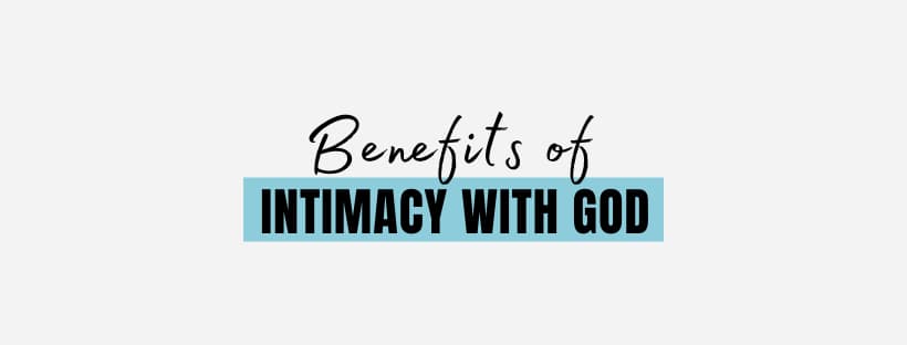 11 Benefits of Intimacy with God - ADORNED HEART