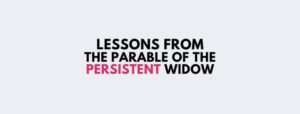 11 Lessons from the Parable of the Persistent Widow