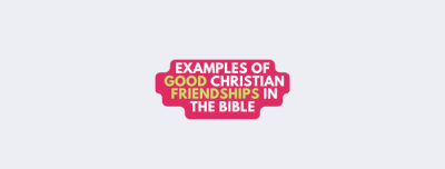 10 Examples of Good Friendships In The Bible – Adorned Heart