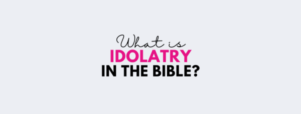 What Is Idolatry In The Bible? 9 Modern Idols – Adorned Heart