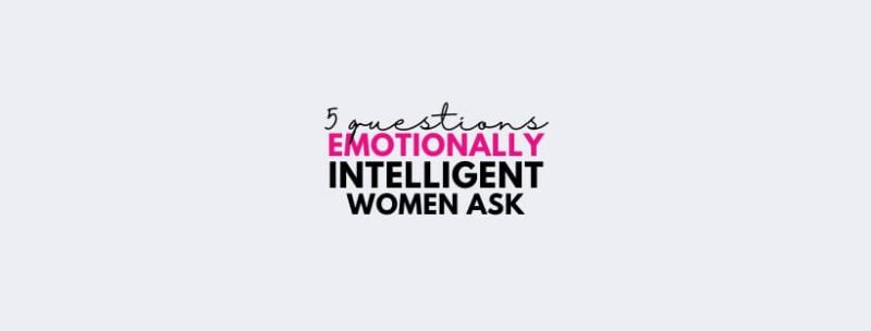 7 Questions Emotionally Intelligent Women Ask
