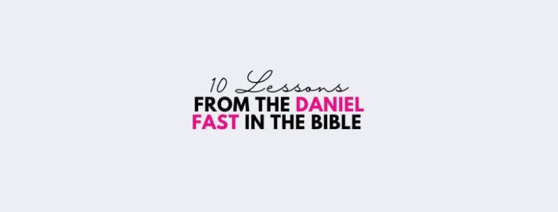 10 Lessons from the Daniel Fast in the Bible Explained